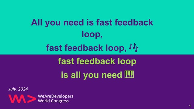 All you need is fast feedback loop, fast feedback loop, fast feedback ...