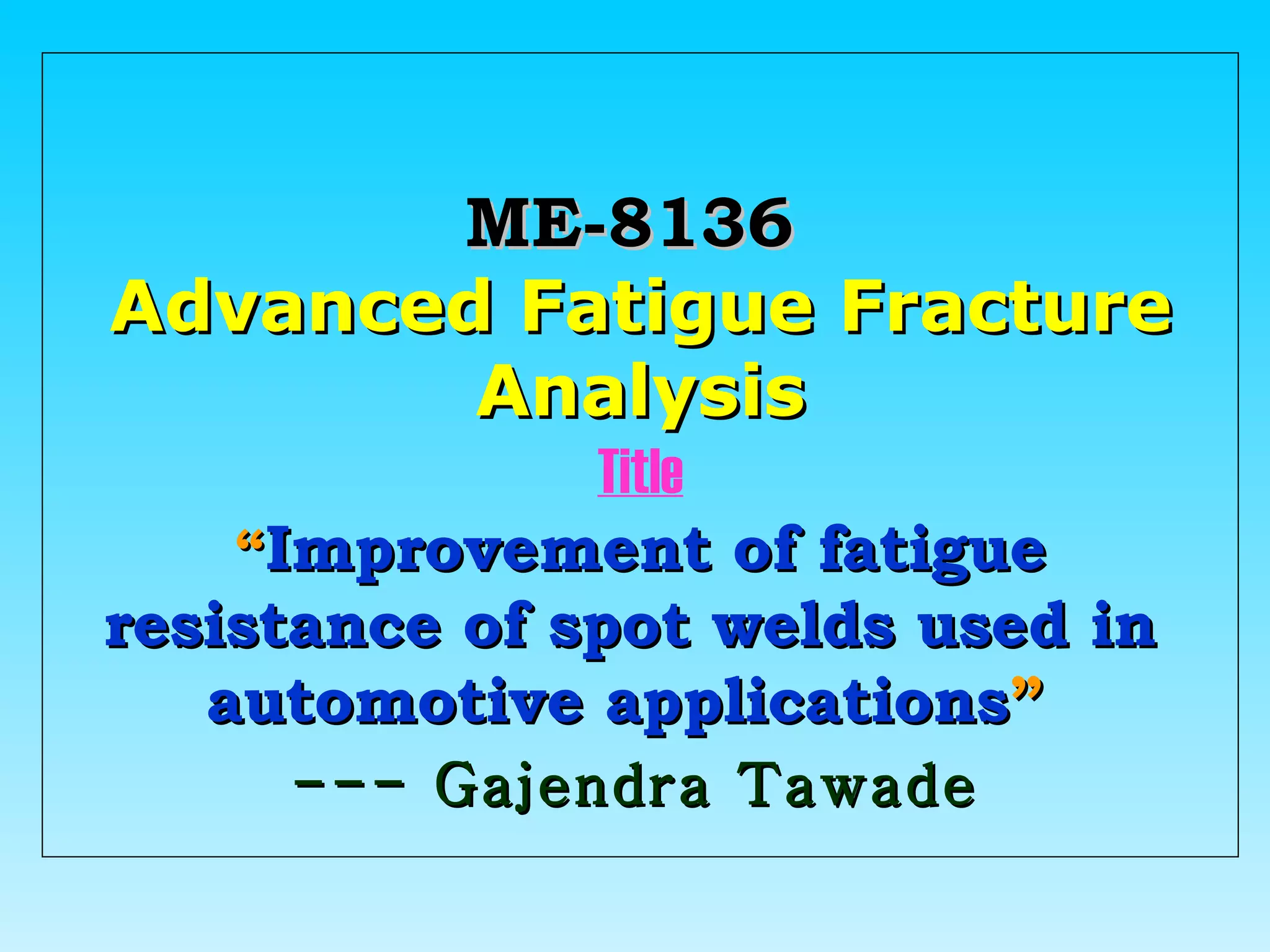 Advance fatigue and fracture analysis of spot welds | PPT