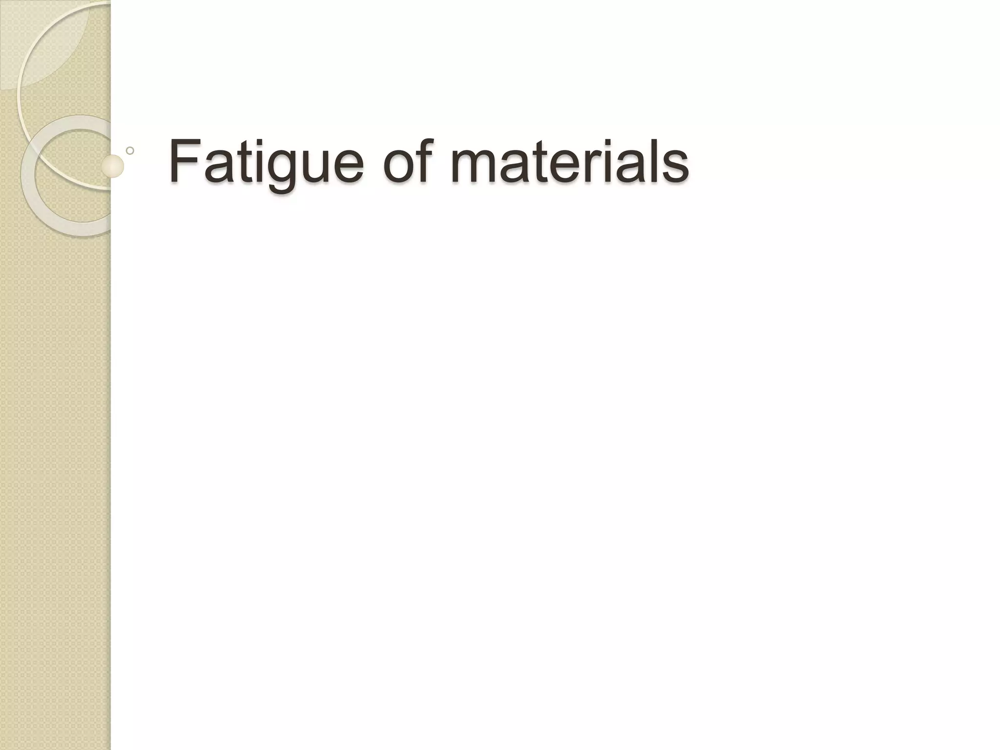 Fatigue of materials | PPTX