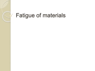 Fatigue of materials | PPTX