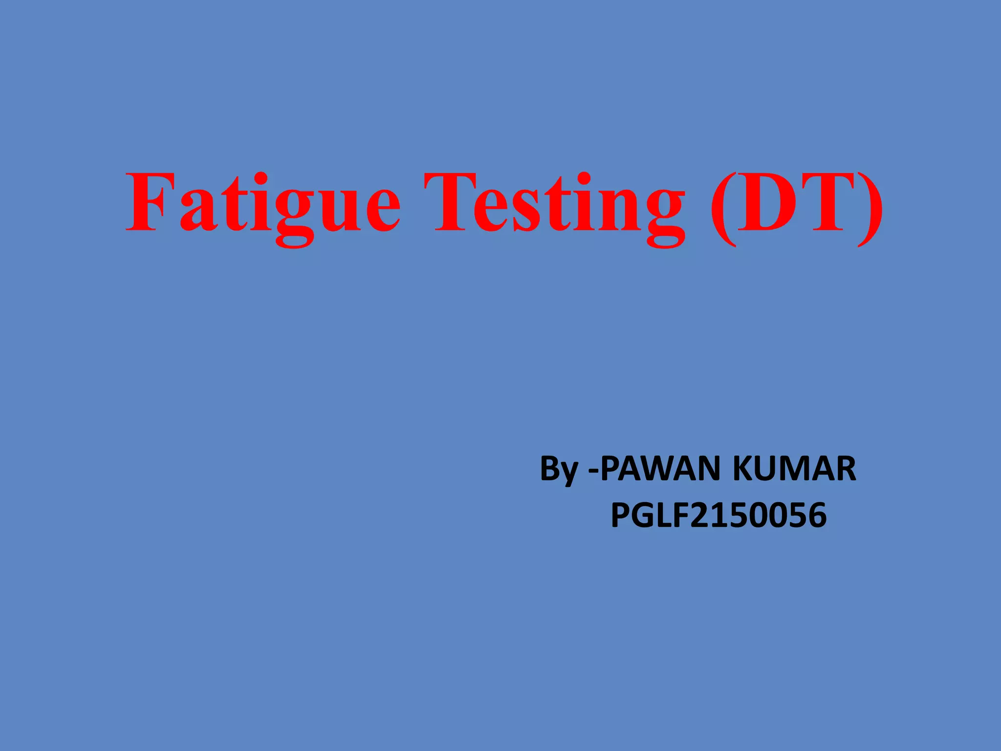 Fatigue testing | PPTX