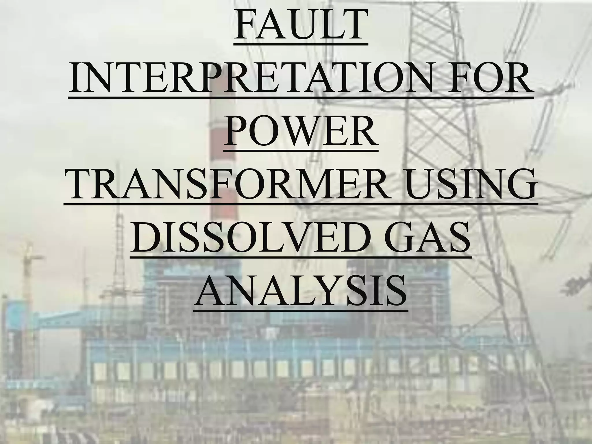 Fault Interpretation For Power Transformer Using Dissolved Gas Ppt