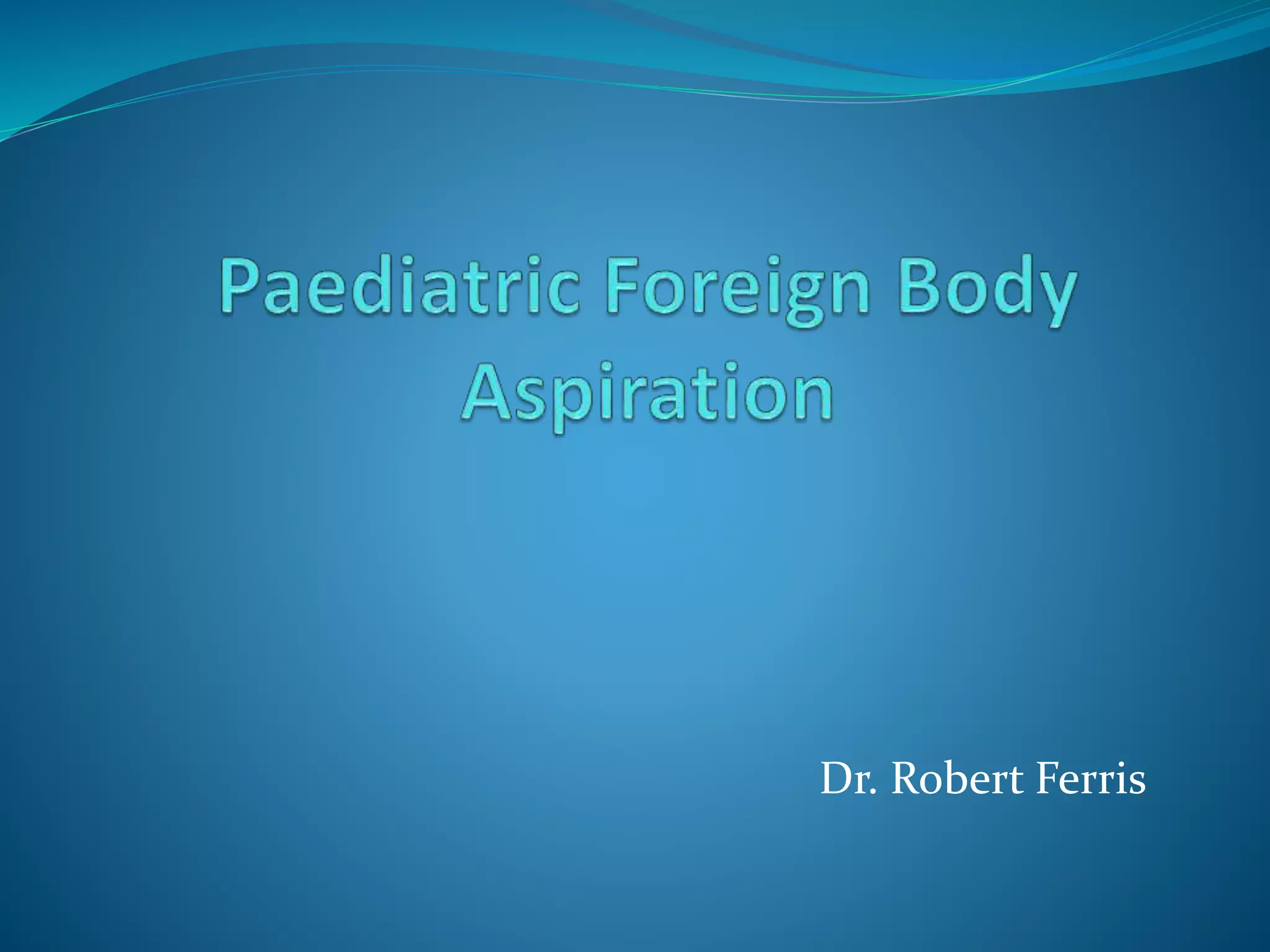 Paediatric Foreign Body Aspiration | PPTX
