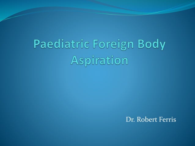 Paediatric Foreign Body Aspiration | PPTX | Ear, Nose and Throat ...