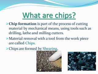 Chips formed and its types in machining operations | PPTX