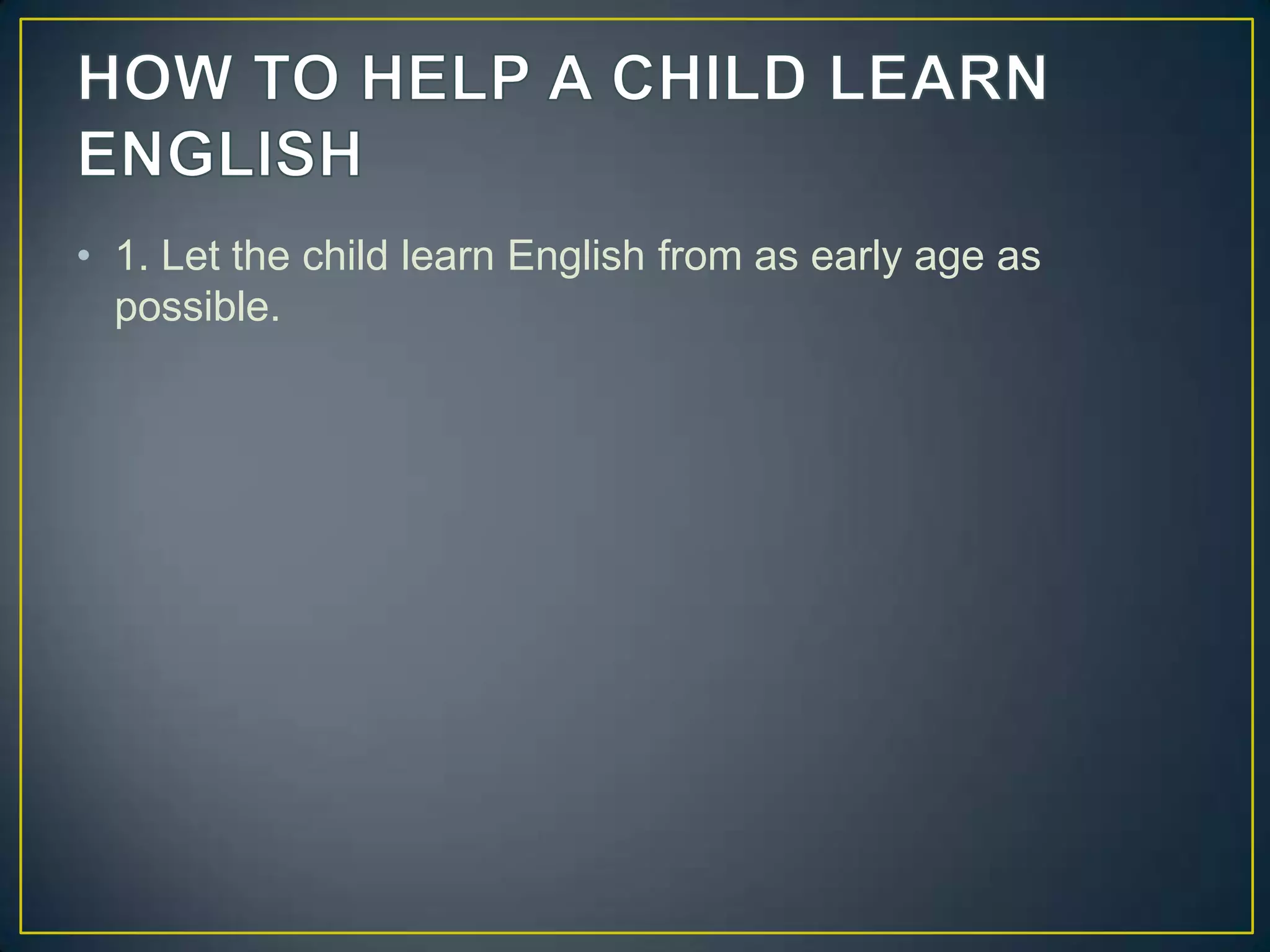 10 TIPS ON HOW TO HELP A CHILD LEARN ENGLISH | PPT