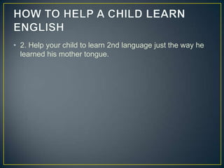 10 TIPS ON HOW TO HELP A CHILD LEARN ENGLISH | PPT