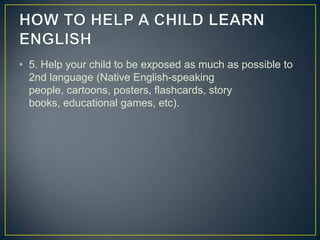 10 TIPS ON HOW TO HELP A CHILD LEARN ENGLISH | PPT