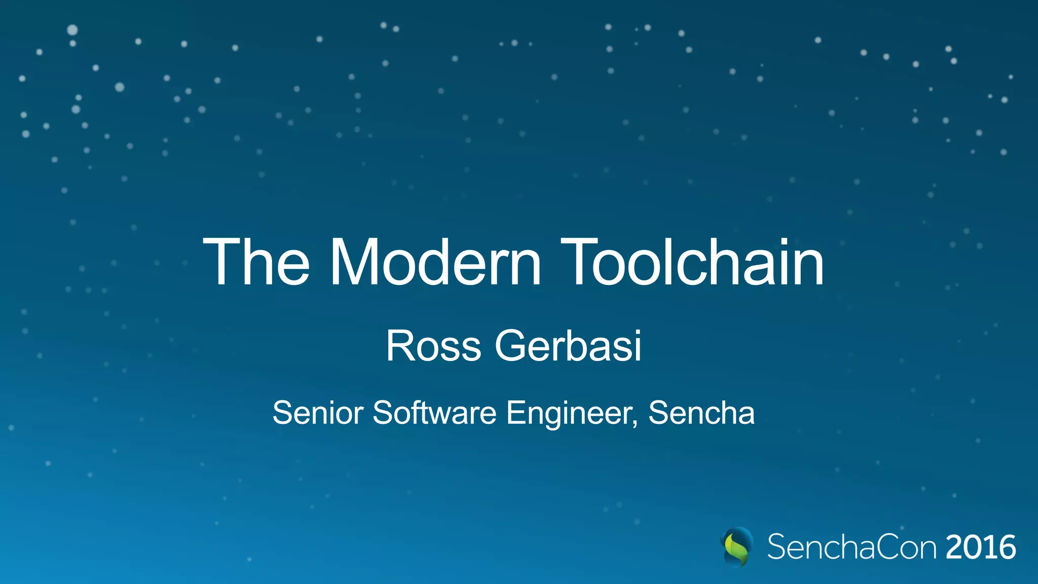 SenchaCon 2016: The Modern Toolchain - Ross Gerbasi | PPTX