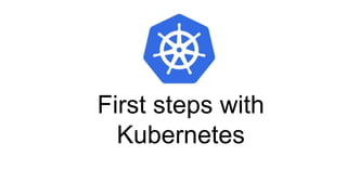 First steps with kubernetes | PPTX