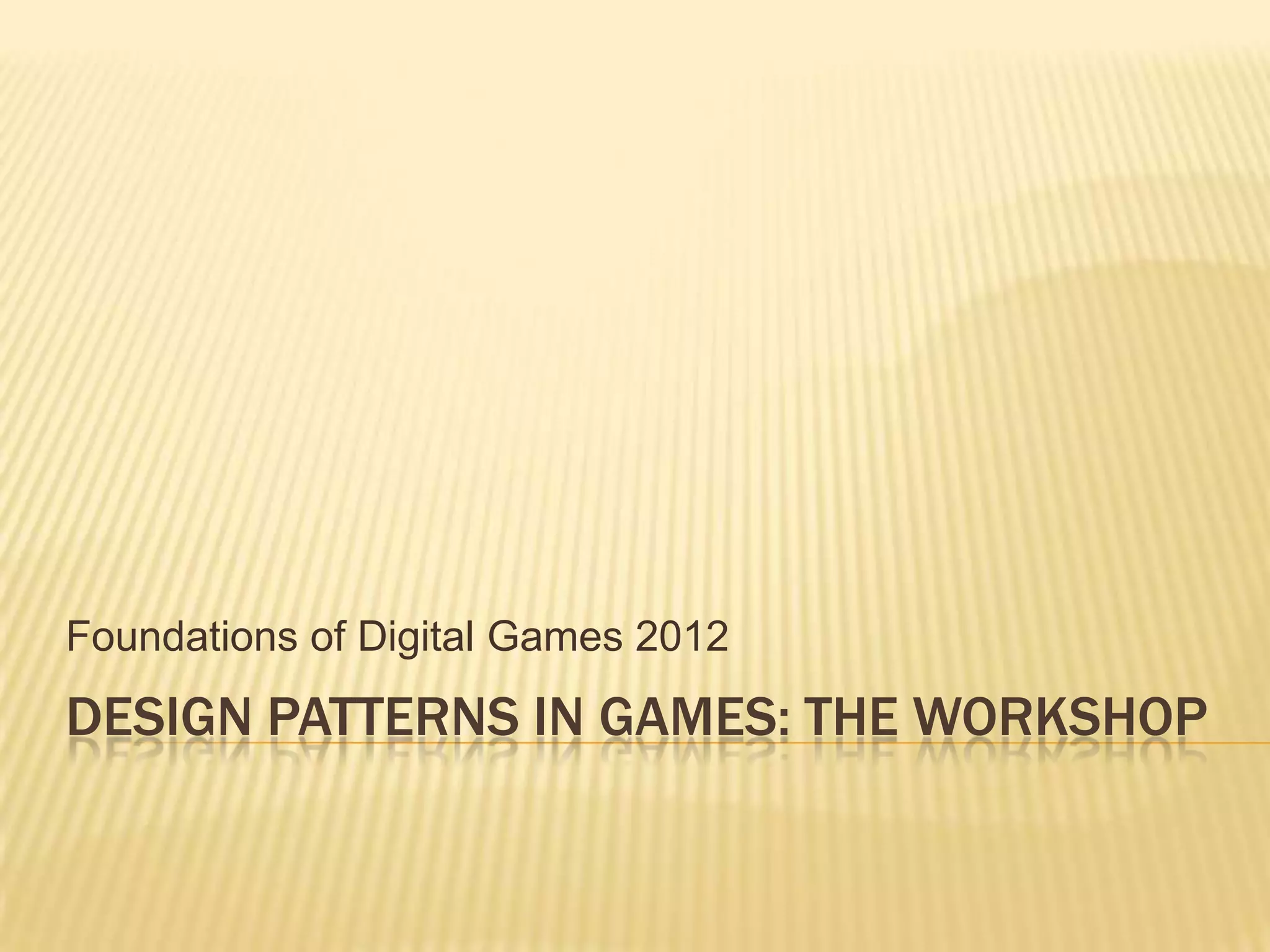 Game Design Patterns Workshop - FDG2012 - Opening Remarks | PPTX | Technology & Computing