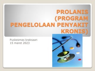 Prolanis Program Pengelolaan Penyakit Kronis Puskesmas Kraksaan | PPT