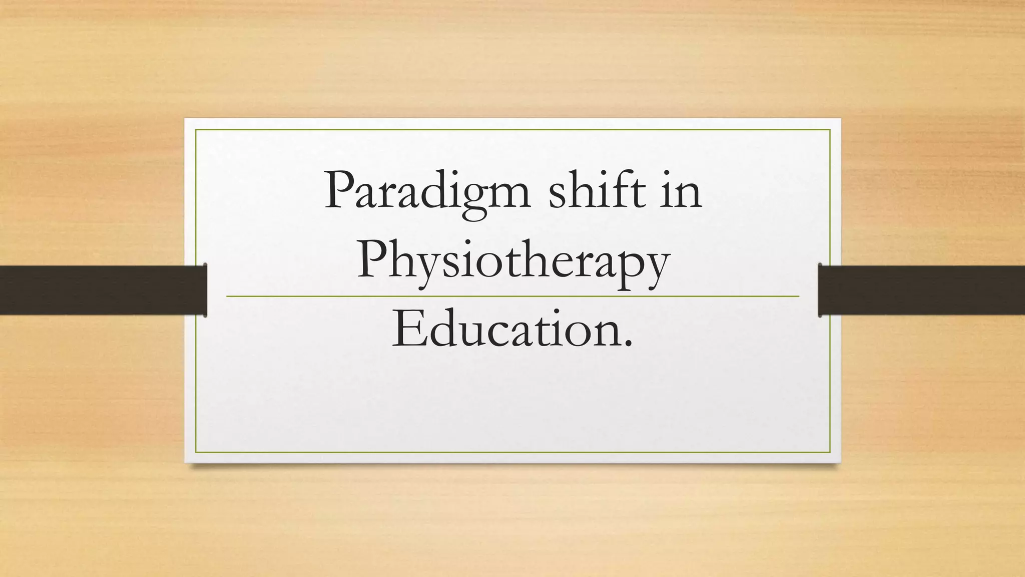 Paradigm shift in Physiotherapy Education. | PPTX