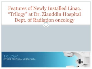 Features of new installed linac Trilogy At Dr Ziauddin Hospital Karachi ...