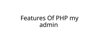 Features Of PHP my adminFeatures Of PHP my admin.pptx