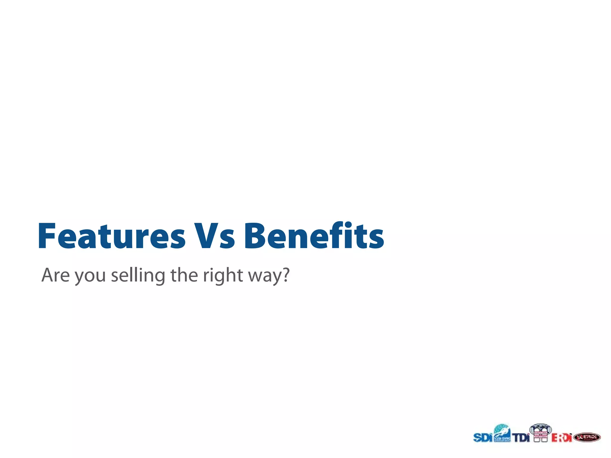 Features vs Benefits Are you selling the right way? | PPT