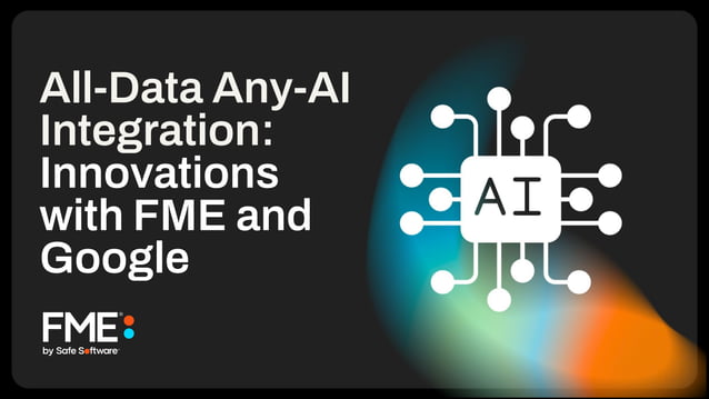 All-Data Any-AI Integration Innovations with FME and Google | PPT