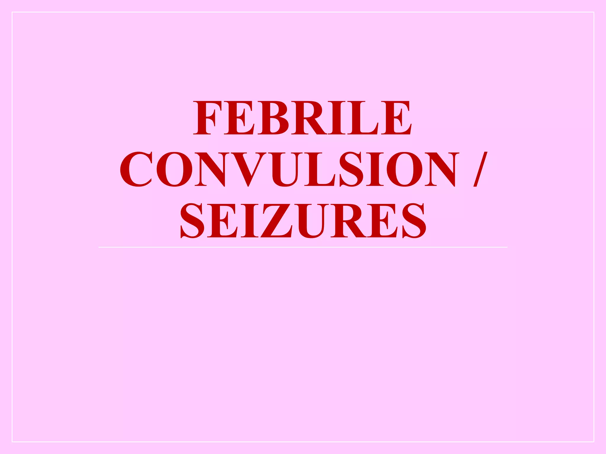 Febrile Convulsion - Seizures.pptx | Brain and Nervous System Disorders ...