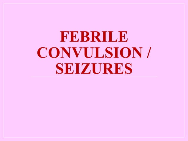Febrile Convulsion - Seizures.pptx | Brain and Nervous System Disorders ...