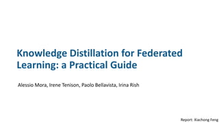 Knowledge Distillation for Federated Learning: a Practical Guide | PPTX