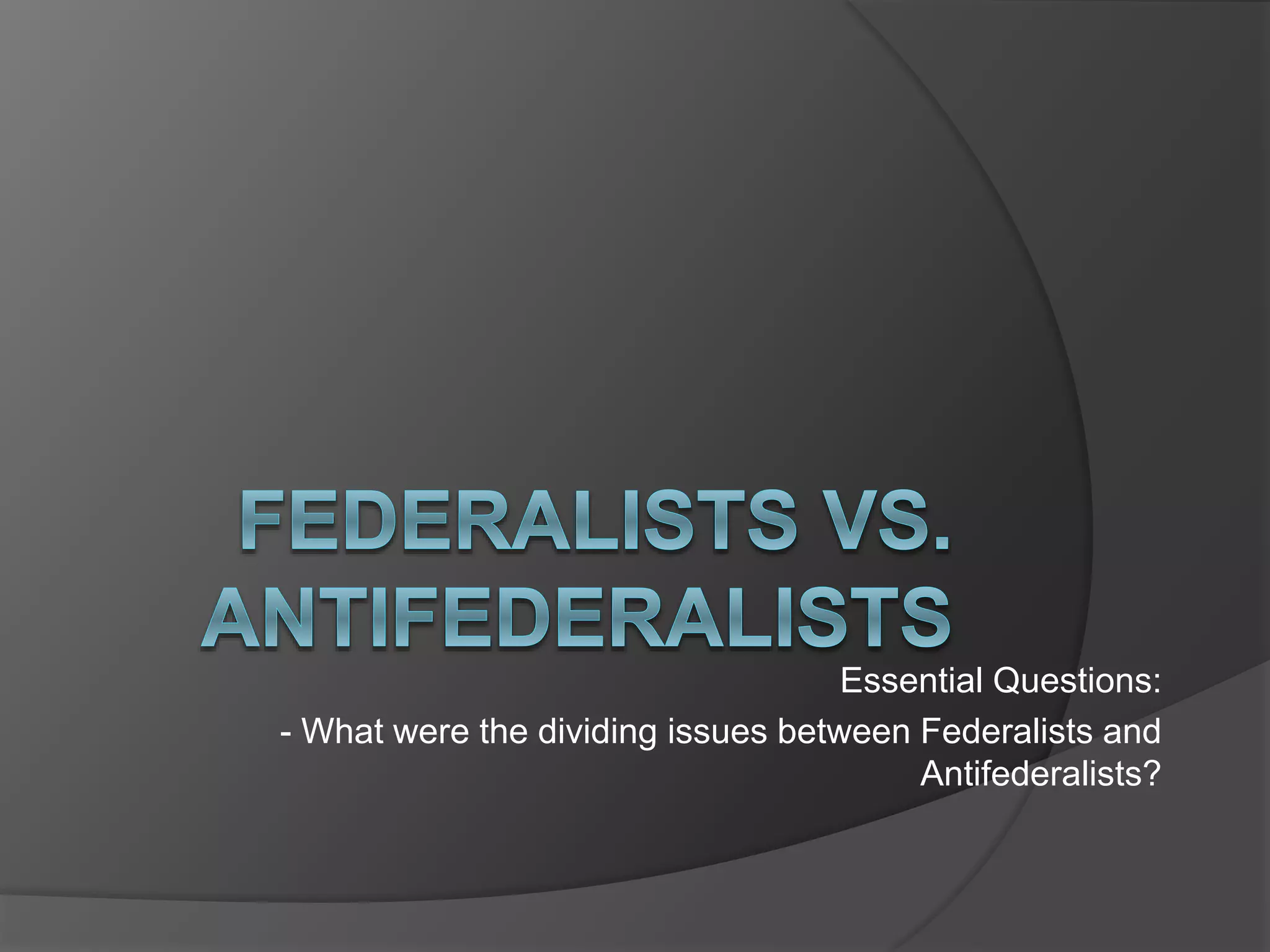 Federalists vs antifederalists | PPTX | Civic affairs | Politics