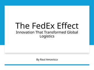 The FedEx Effect; Innovation that Transformed Global Logistics | PPTX