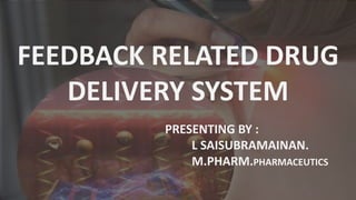 FEEDBACK REGULATED DRUG DELIVERY SYSTEM.pptx