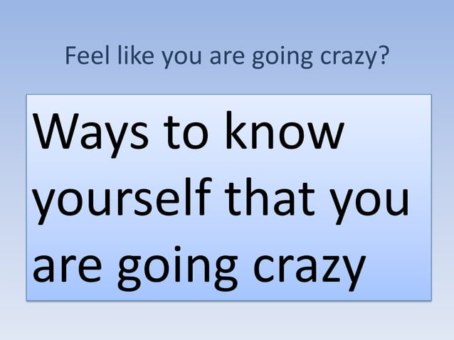 Feel like you are going crazy | PPT