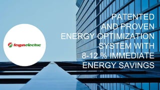 PATENTED AND PROVEN ENERGY OPTIMIZATION SYSTEM WITH 8-12 % IMMEDIATE ...