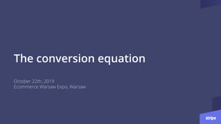 XVII Targi eHandlu - Stripe - Felix Huber - The Conversion Equation | PPT