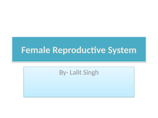 female reproductive system. Pptx by Lalit singh | PPTX