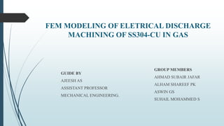 FEM MODELING OF ELETRICAL DISCHARGE MEACHINING OF SS304-CU IN GAS.pptx