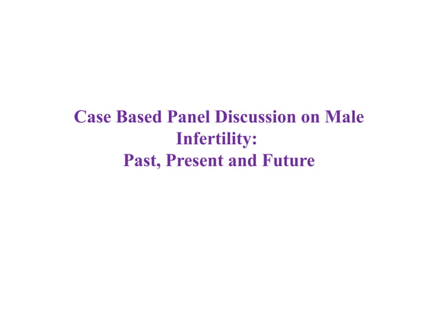Case Based Panel Discussion Male Infertility: Past, Present and Future ...