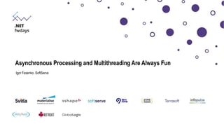 Igor Fesenko "Asynchronous Processing and Multithreading Are Always Fun" | PPT