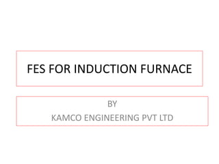 FES FOR INDUCTION FURNACE.pptx