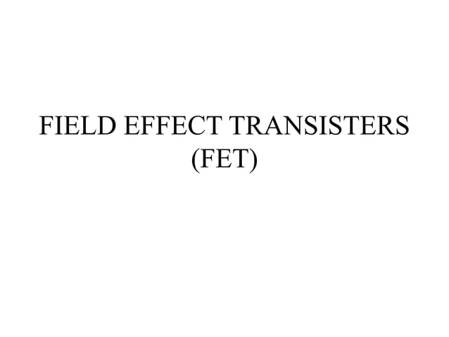 FIELD EFFECT TRANSISTERS (FET) | PPTX