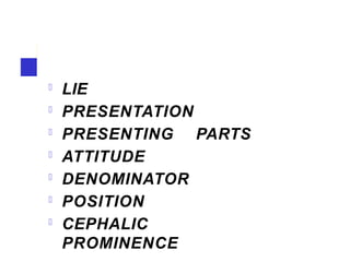 feto pelvic relationship includes lie, presentation, position, attitude ...