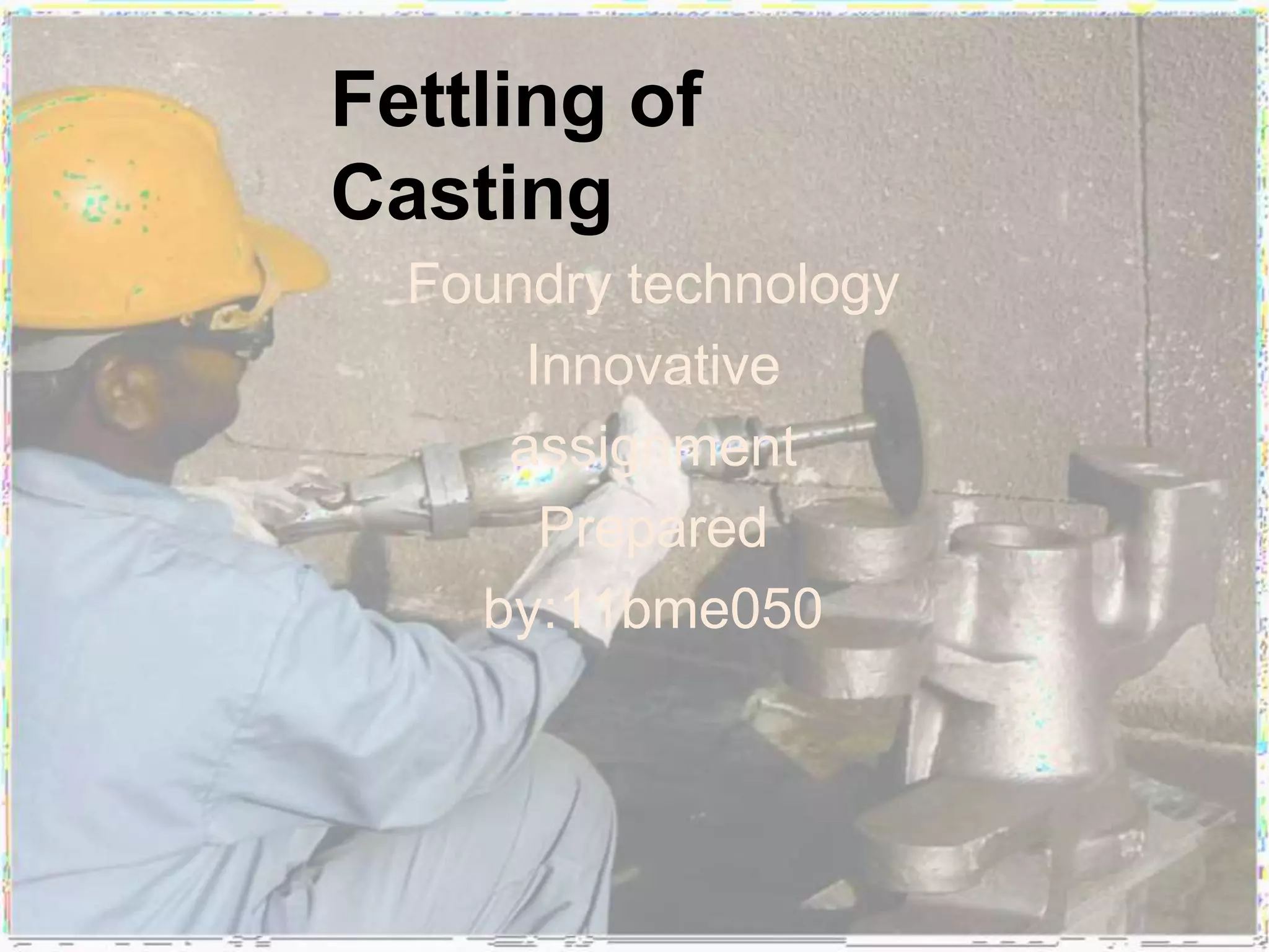 fettlingincasting-140512223654-phpapp02.pptx