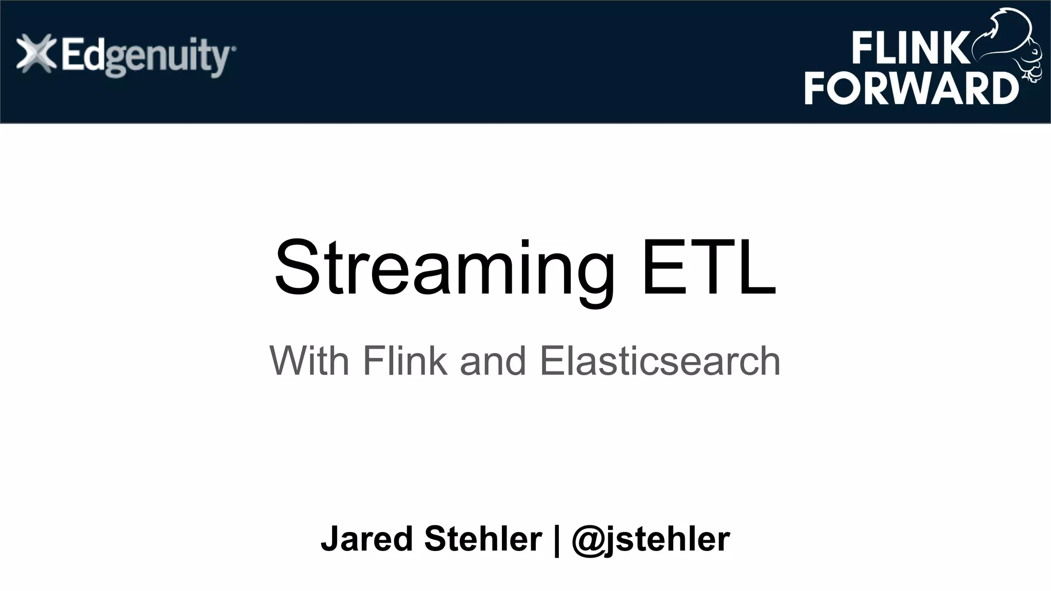 Flink Forward Berlin 2018: Jared Stehler - "Streaming ETL with Flink and Elasticsearch" | PDF ...