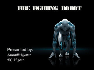 Fire Fighting Robot by saurabh | PPT