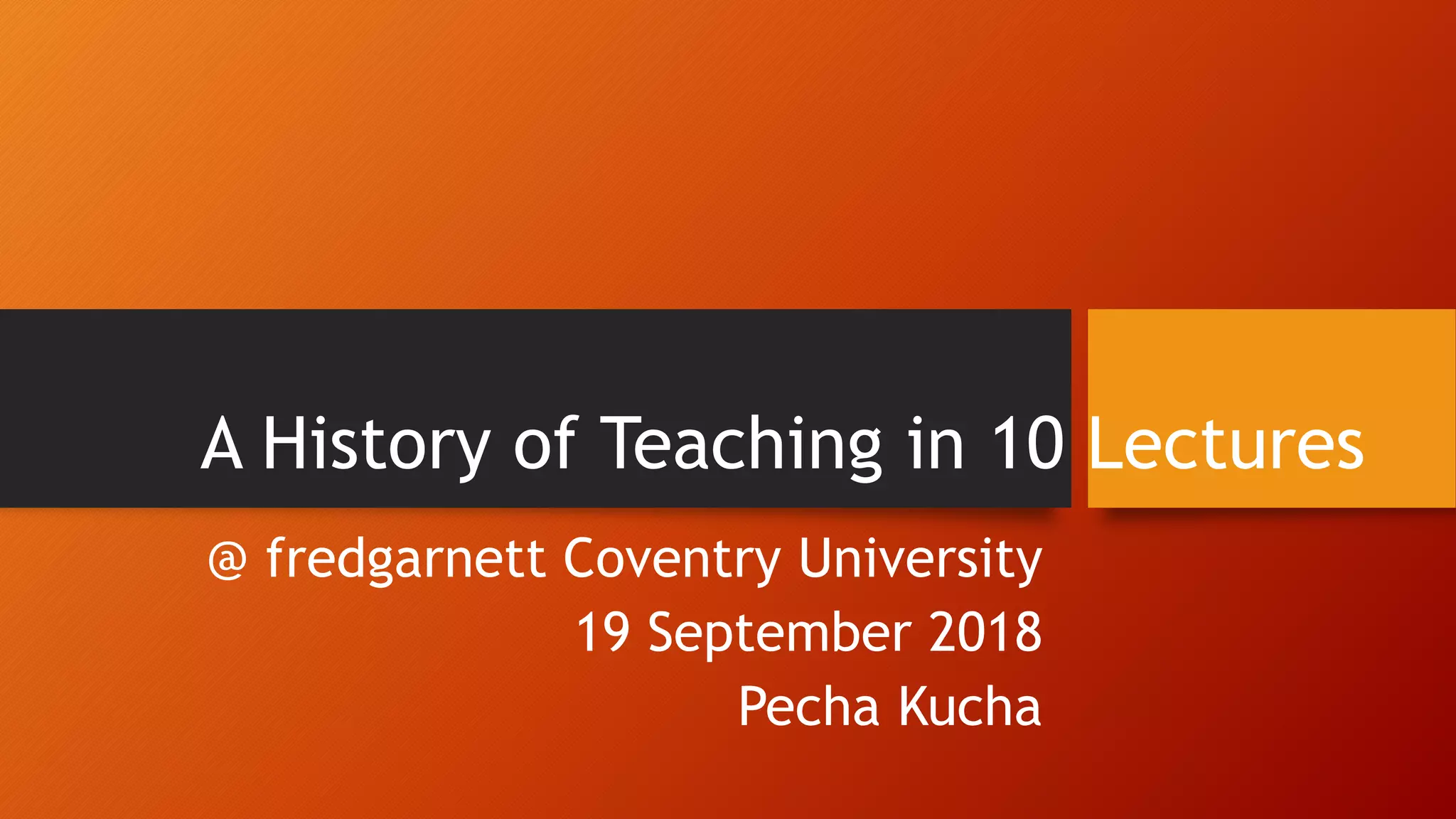 A History of Teaching in 10 Lectures Pecha Kucha | PPT