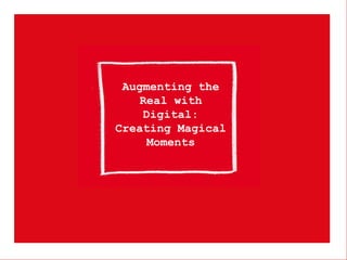 Augmenting the Real with Digital - Creating Magical Moments | PPT