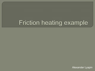 Friction heating example | PPTX