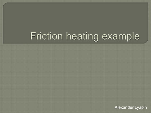 Friction heating example | PPTX