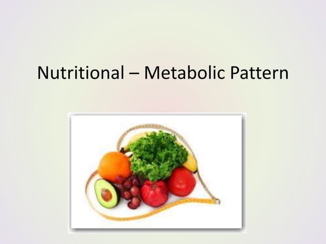 Functional Health Patterns 1 Nutrition and Metabolic Pattern.ppt ...