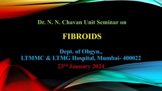 Seminar on FIBROIDS by Dr. N.N. Chavan Unit.pptx