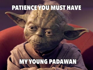 Be Patient Young Padawan