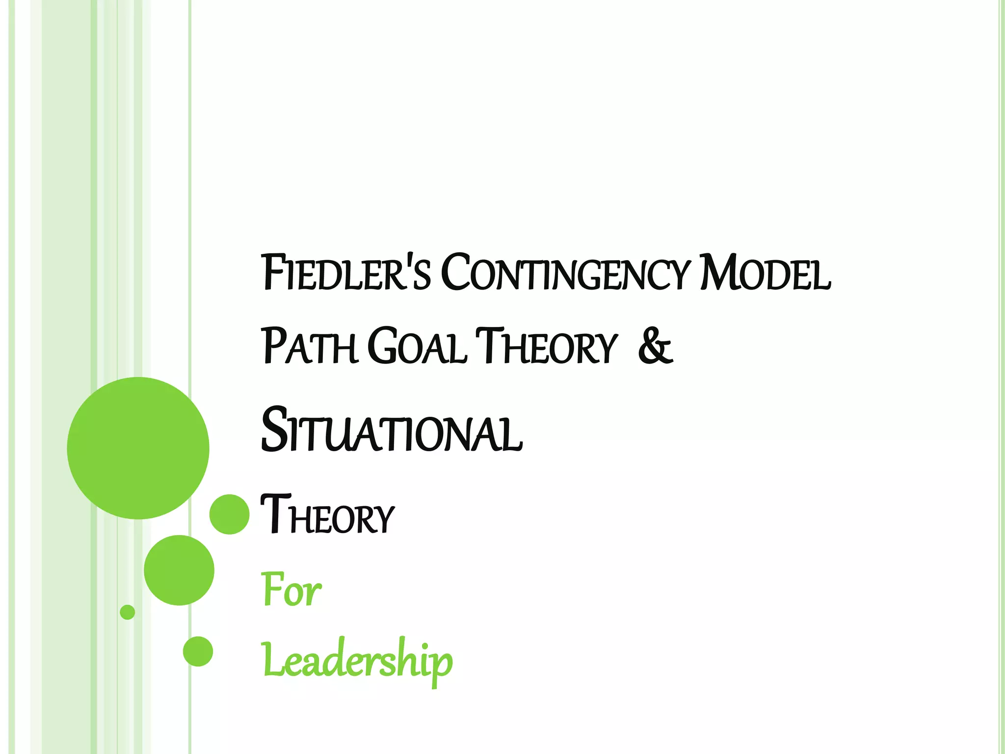 Fiedler's Contingency Model, Path Goal and Situational Theories | PPTX