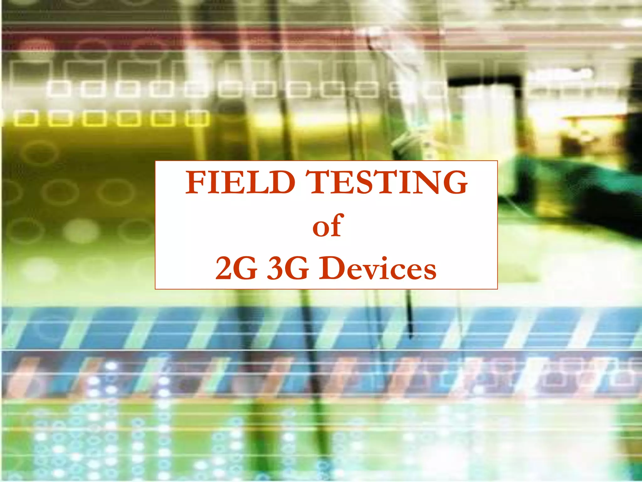 FIELD TESTING of 2G 3G Devices.ppt
