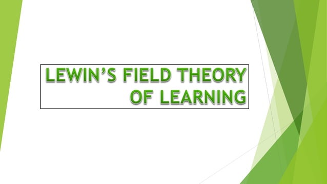 Kurt Lewin's Field theory of learning | PPTX